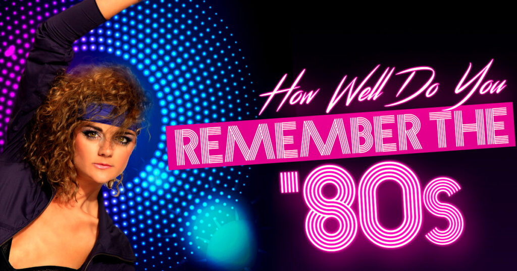 What Do You Remember From The 80s 