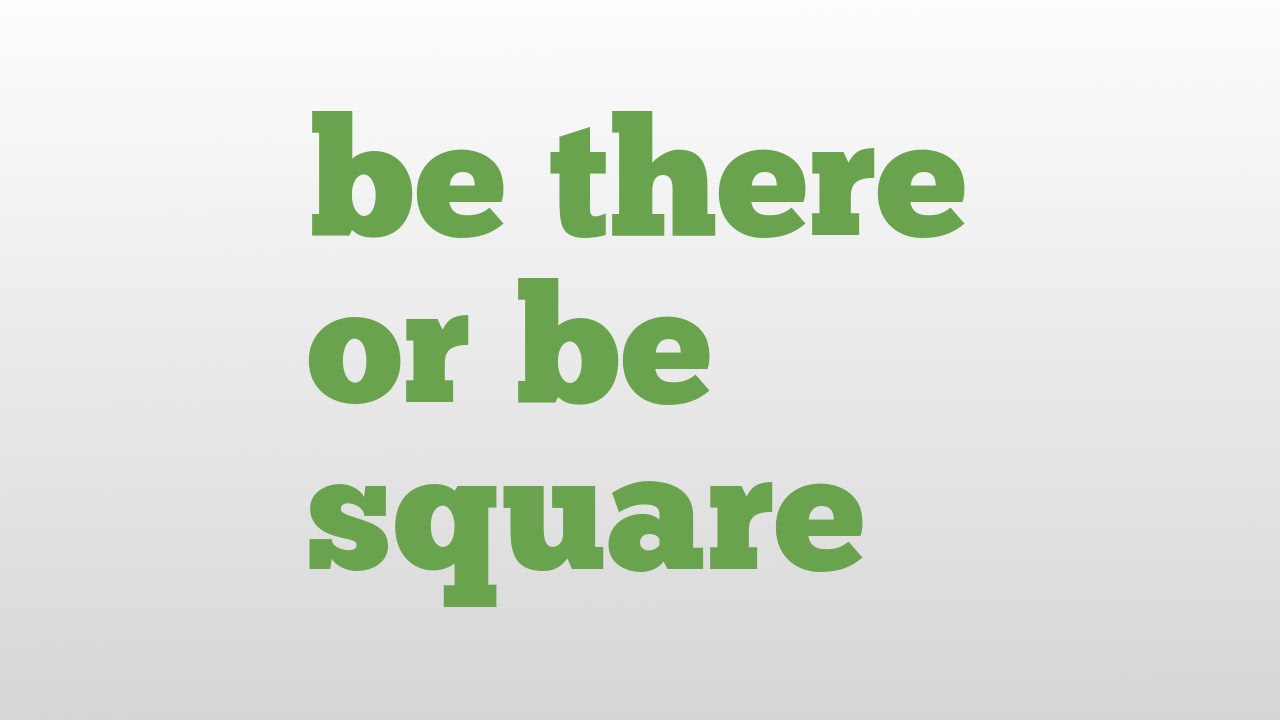 What is the meaning of Be there or be square? – Famuse : #1 Models ...